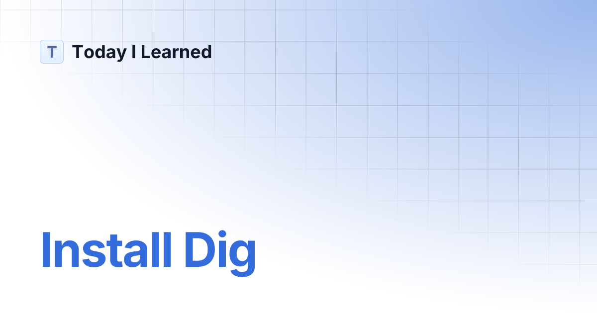 Install Dig | Today I Learned