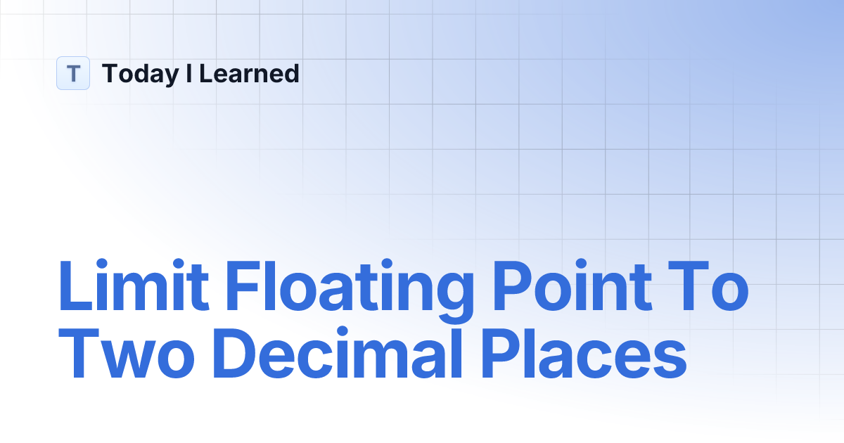 Limit Floating Point To Two Decimal Places | Today I Learned