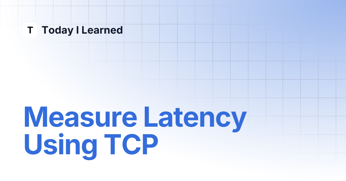 Measure Latency Using TCP | Today I Learned Measure Latency Using TCP | Today I Learned
