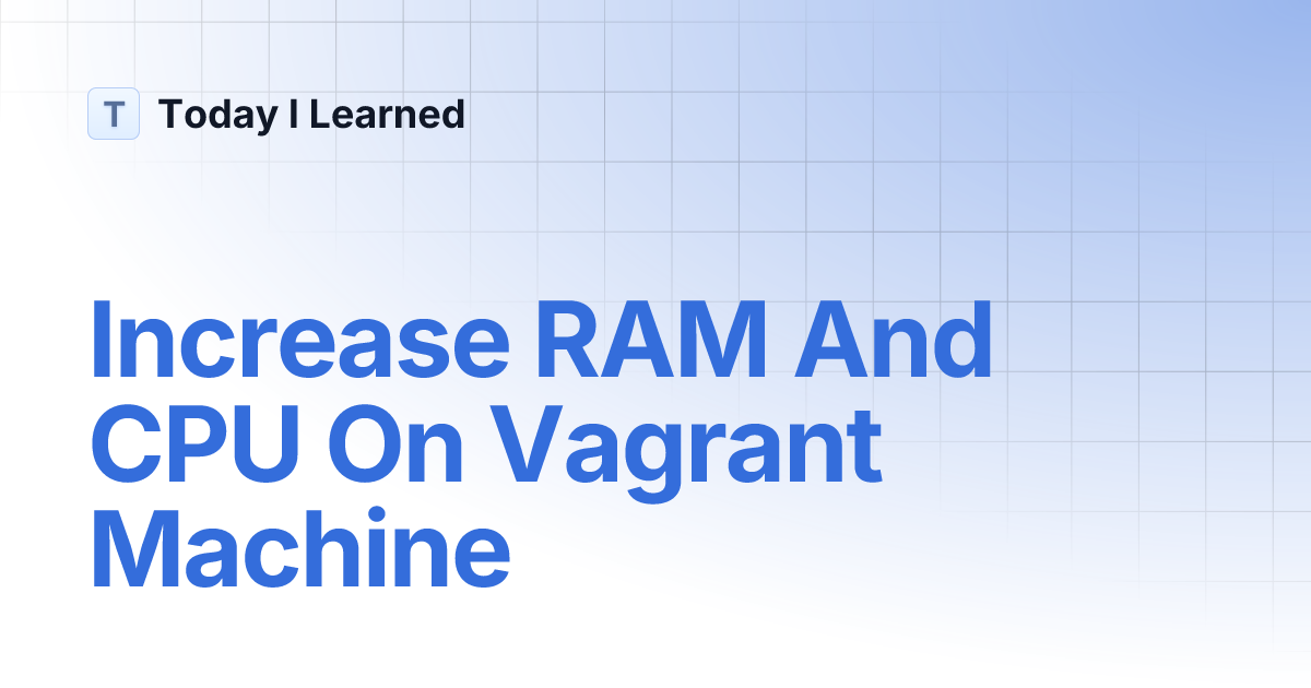 Increase RAM And CPU On Vagrant Machine | Today I Learned