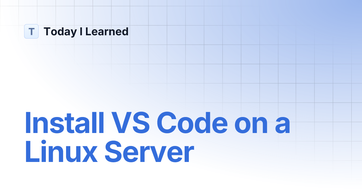 Install VS Code on a Linux Server | Today I Learned