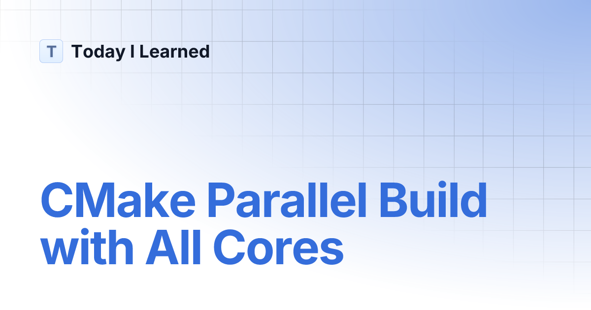 CMake Parallel Build with All Cores | Today I Learned